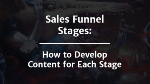 Intro to Sales Funnel Stages & How To Craft Content for Each