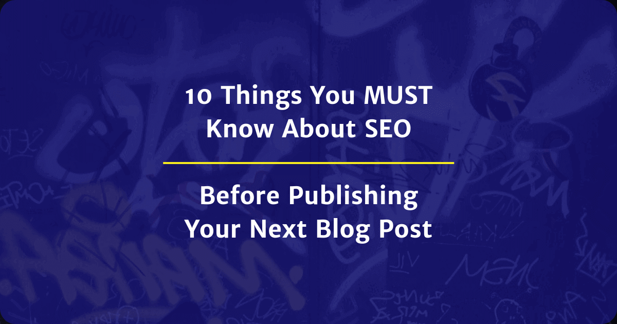 10 Things You MUST Know About SEO Before Your Next Blog