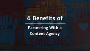 6 Benefits of Content Agency Partnerships for Your Business