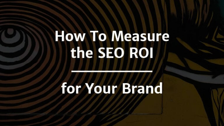 How To Measure SEO ROI: A Comprehensive Guide for Brands